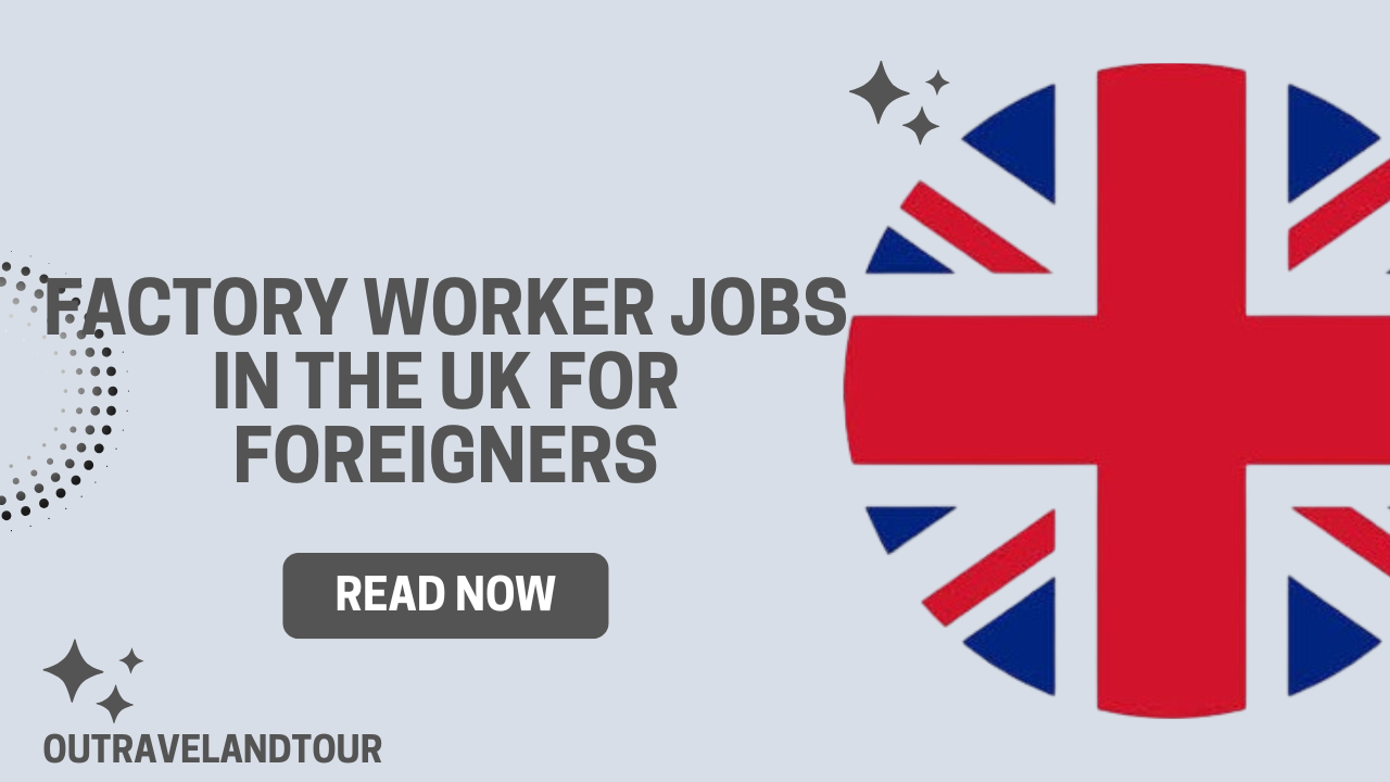 Factory Worker Jobs in UK for Foreign Workers: A Comprehensive Guide - Foreign